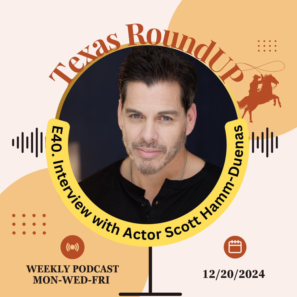 E40. Texas RoundUP: Interview With Actor & Producer Scott Hamm-Duenas - The Texas Insider