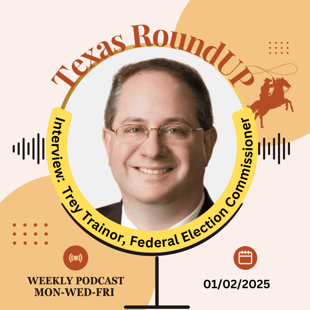 E44. Texas RoundUP: Interview With Trey Trainor, Federal Election ...