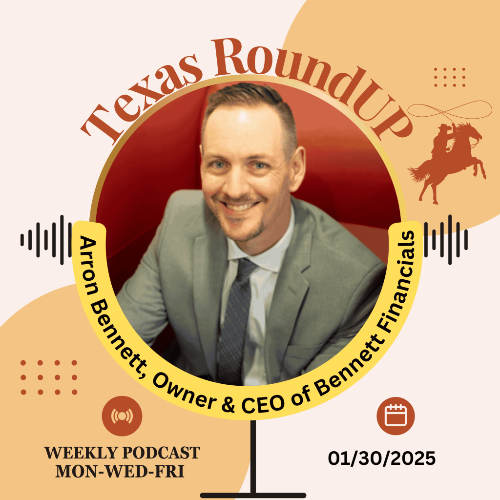 E56. Texas RoundUP: Interview With Arron Bennett, Owner & CEO of Bennett Financials - The Texas ...